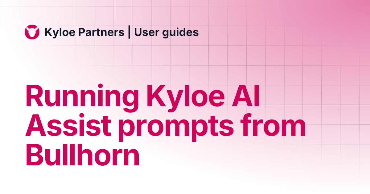 Running Kyloe AI Assist prompts from Bullhorn | Kyloe Partners | User ...