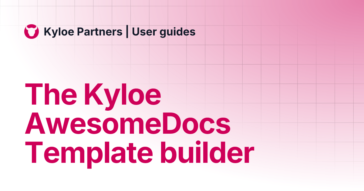 The Kyloe AwesomeDocs Template builder | Kyloe Partners | User guides