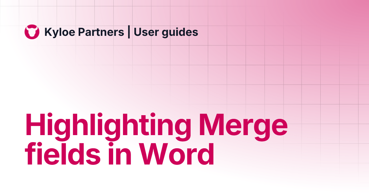 Highlighting Merge fields in Word | Kyloe Partners | User guides