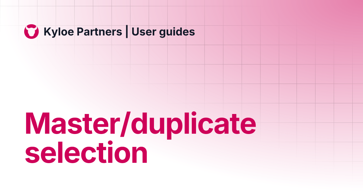 Master/duplicate selection | Kyloe Partners | User guides