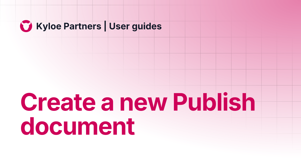 Create a new Publish document | Kyloe Partners | User guides